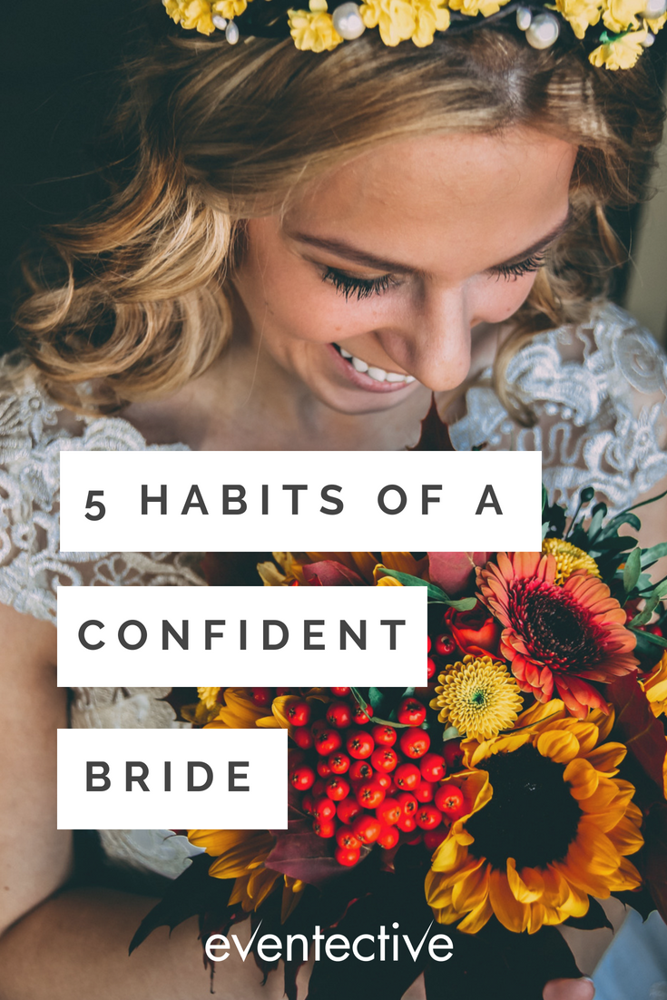5 Habits of a Confident Bride – Cheers and Confetti Blog by Eventective