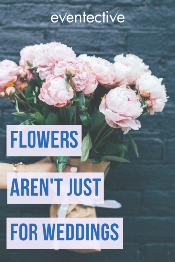 Flowers Aren’t Just for Weddings – Cheers and Confetti Blog by Eventective