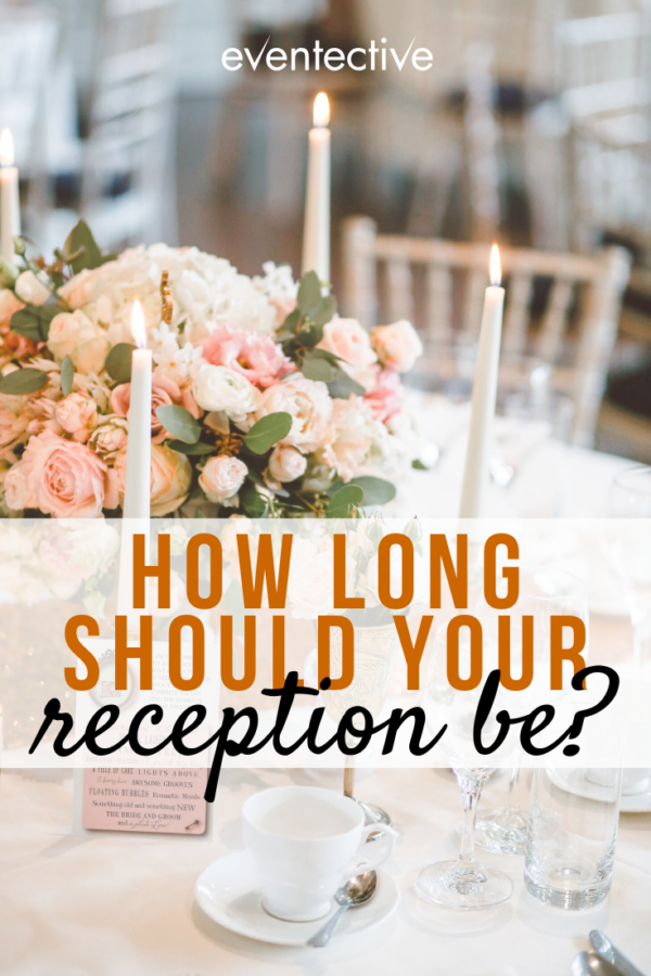 How Long Should Your Wedding Reception Last? – Cheers and Confetti Blog by Eventective